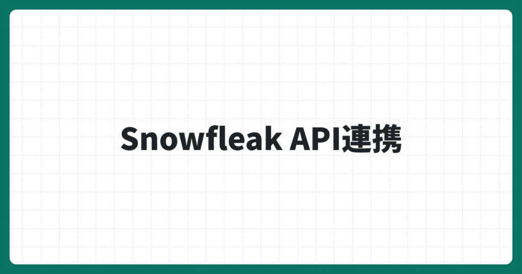 Snowflake API連携一覧を紹介！REST APIの実装や注意点を知ってデータ活用を最大化する方法を解説